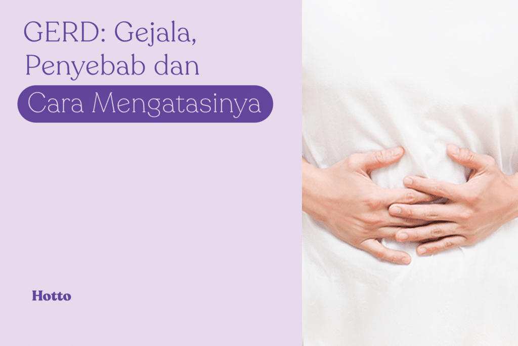 GERD: Gejala, Penyebab Dan Cara Mengatasinya